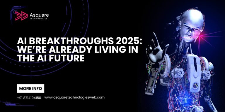 AI Breakthroughs 2025: We're Already Living in the AI Future - Asquare Technologies